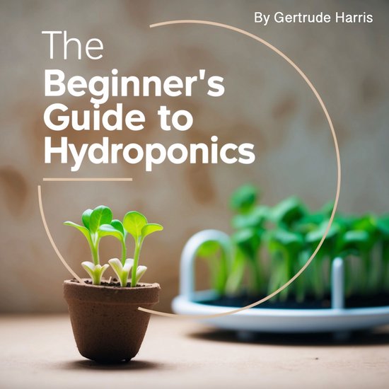 Beginner's Guide to Hydroponics, The, Gertrude Harris | 9798318381256 | Boeken | bol