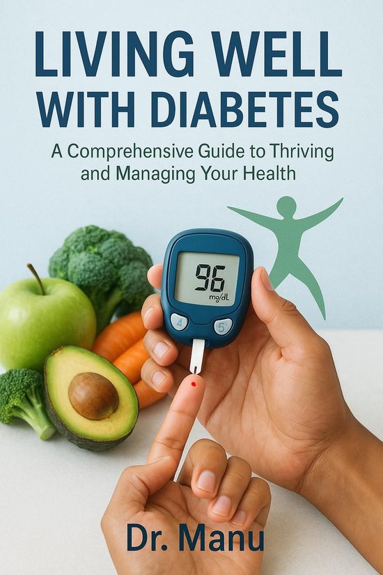 Living Well with Diabetes: A Comprehensive Guide to Thriving and ...