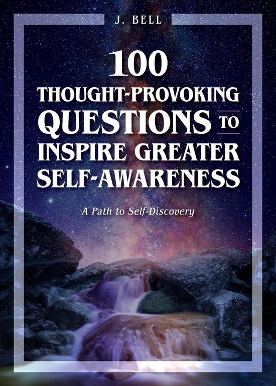 100 Thought-Provoking Questions to Inspire Greater Self-Awareness: A ...