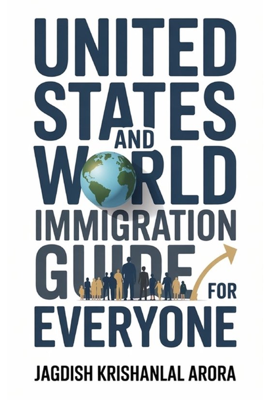United States and World Immigration Guide for Everyone, Jagdish Arora ...
