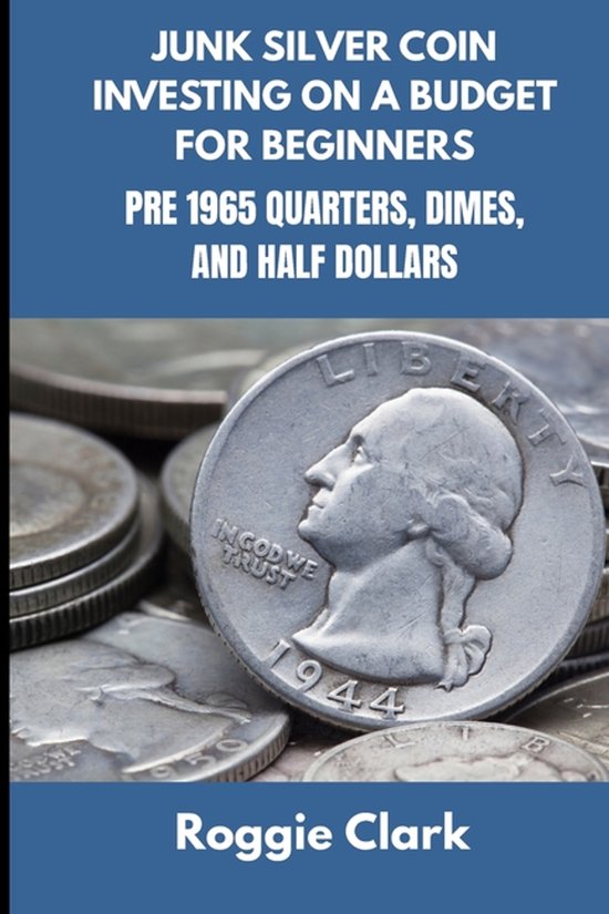 Junk Silver Coin Investing On A Budget For Beginners, Roggie Clark ...