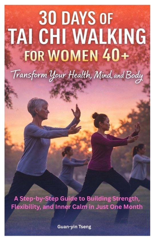 30 Days of Tai Chi Walking for Women 40+: Transform Your Health, Mind ...