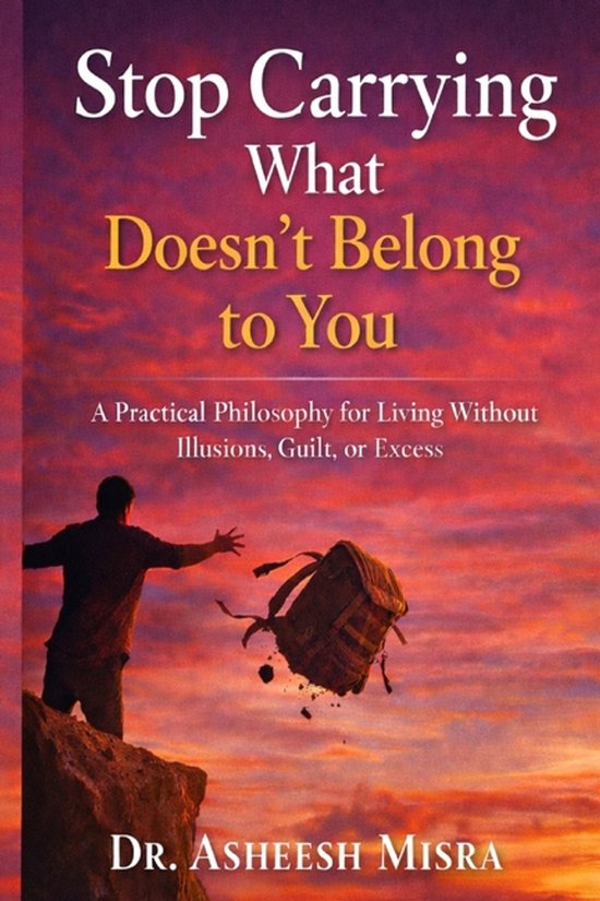 Stop Carrying What Doesn't Belong to You: A Practical Philosophy for ...