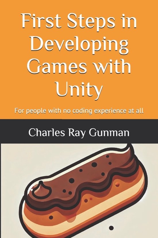 First Steps in Developing Games with Unity: For people with no coding ...