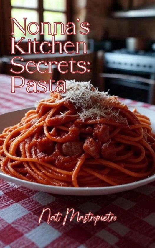 Nonna’s Kitchen Secrets: Pasta - Authentic Italian Recipes for Every Home Cook... | bol