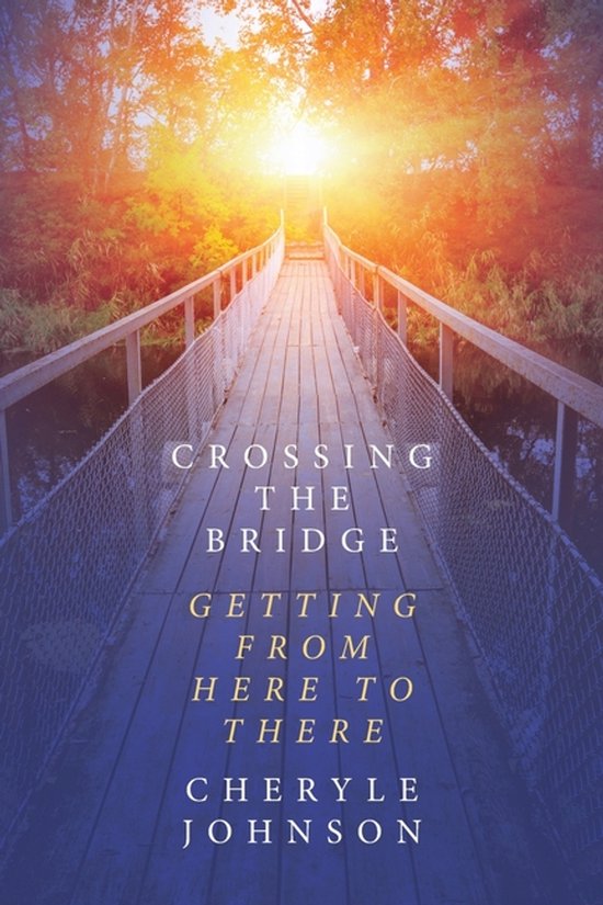 Crossing the Bridge: Getting from Here to There, Cheryle Johnson ...