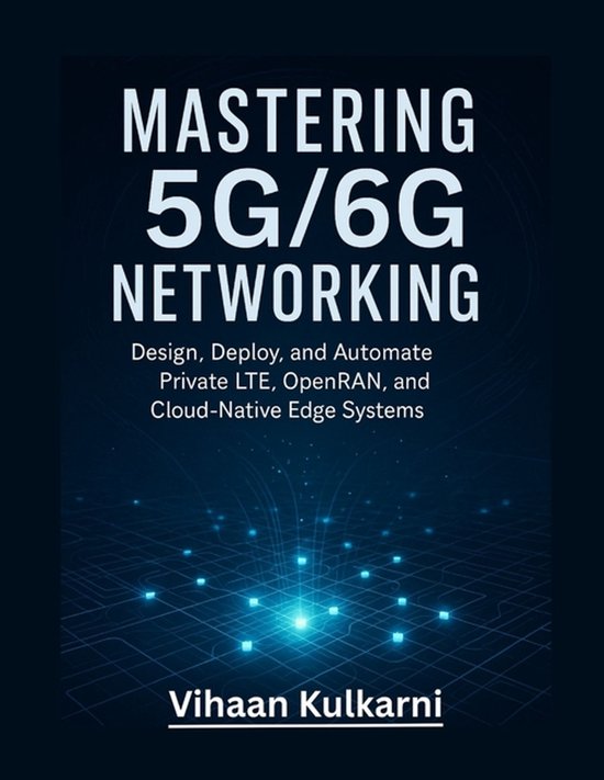 Mastering 5G/6G Networking: Design, Deploy, and Automate Private LTE ...