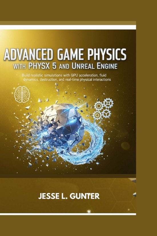 Advanced Game Physics with Physx 5 and Unreal Engine, Jesse L Gunter ...