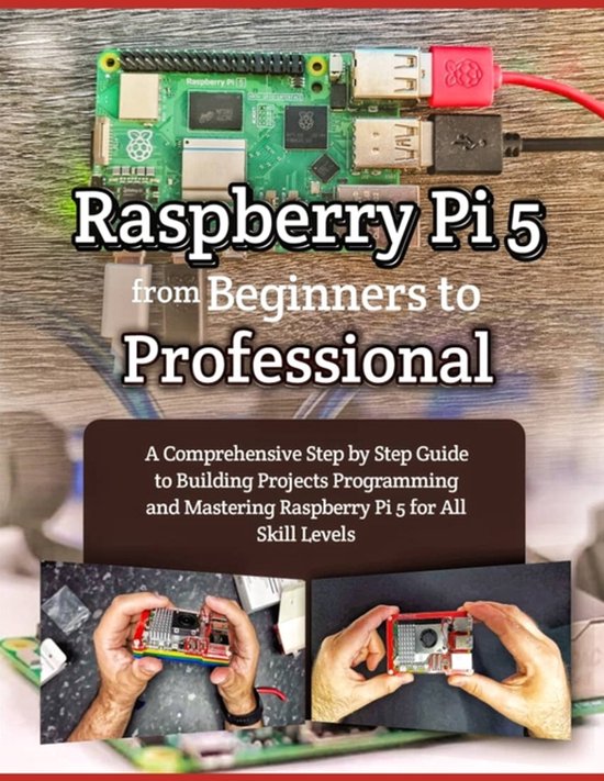 Raspberry Pi 5 from Beginners to Professional: A Comprehensive Step by Step Guide to... | bol