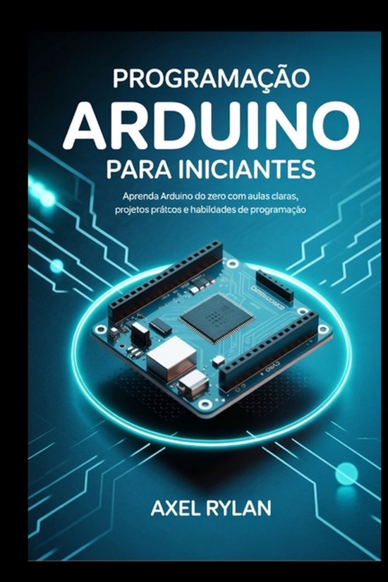 Programação Arduino Para Iniciantes | 9798275482089 | Axel Rylan ...