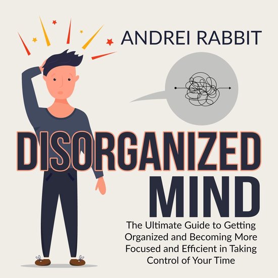 Disorganized Mind: The Ultimate Guide to Getting Organized and Becoming ...