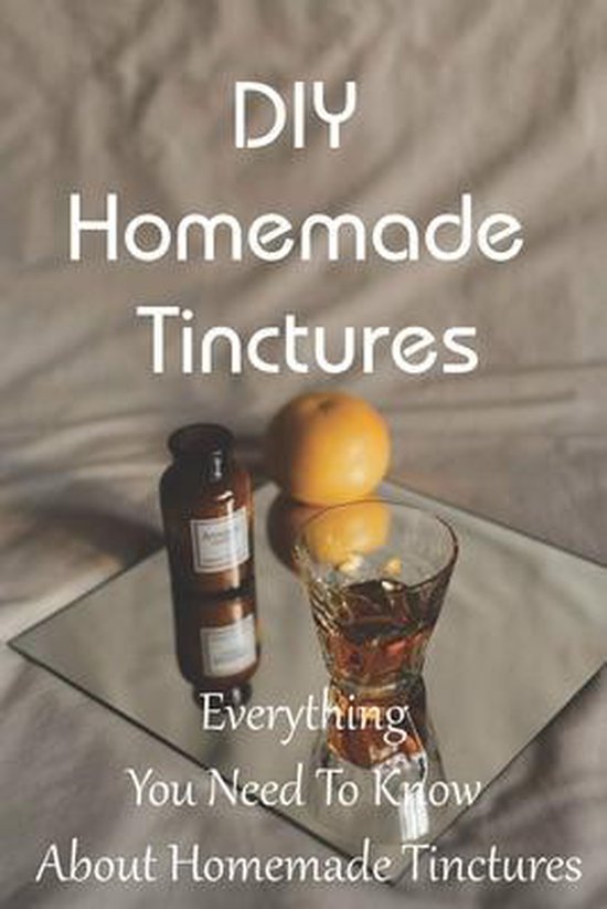 DIY Homemade Tinctures: Everything You Need to Know About Homemade ...