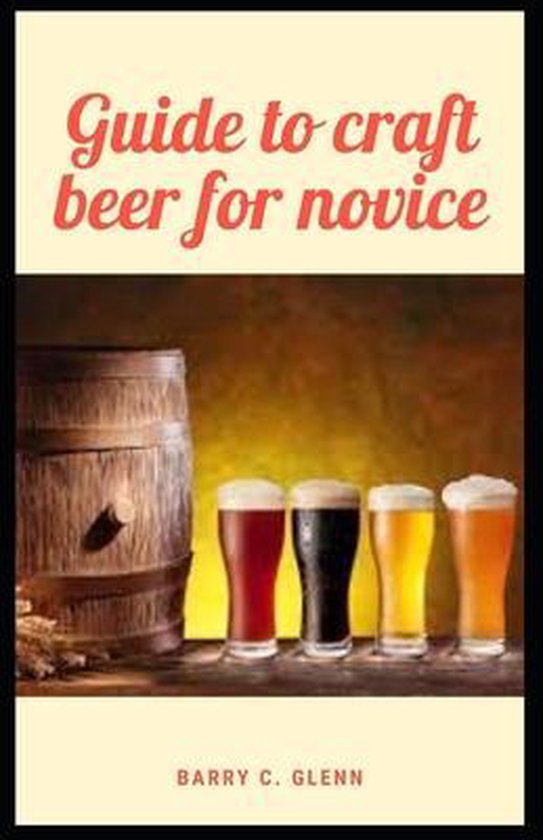 Guide to Craft Beer For Novice, Barry C Glenn | 9798739093097 | Boeken ...