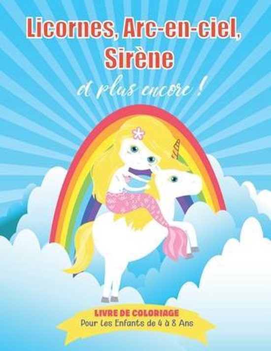Licornes, Arc-en-ciel, Sirènes et plus encore: Livre de coloriage pour ...