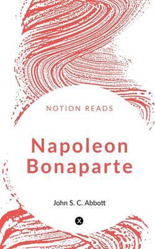 Napoleon Bonaparte, John S C Abbott | 9781636060002 | Boeken | bol.com
