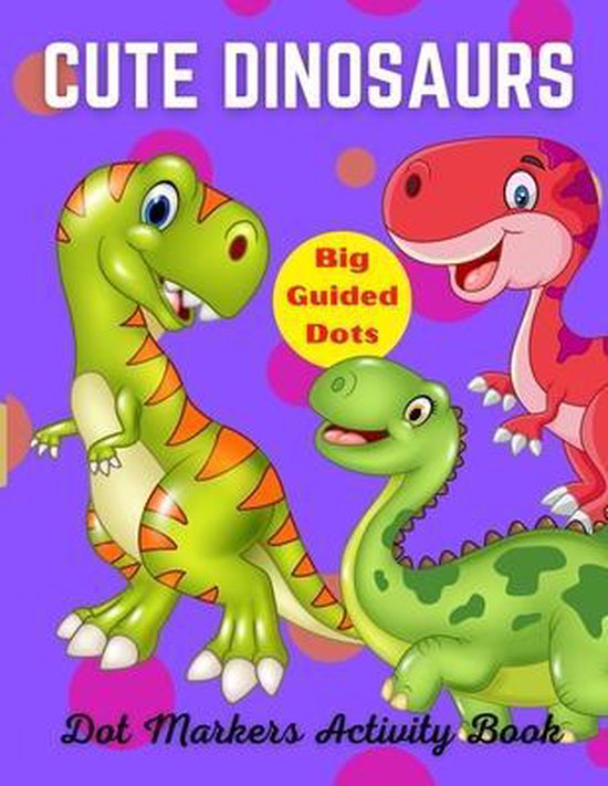 Cute Dinosaurs Dot Markers Activity Book, Big Guided Dots: Dot Coloring ...