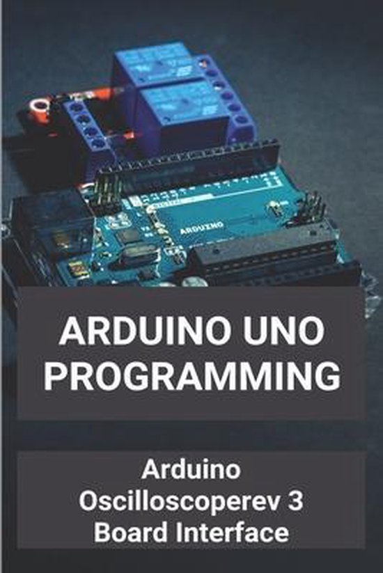 Arduino Uno Programming: Arduino Oscilloscoperev 3 Board Interface | 9798724530217 |... | bol.com