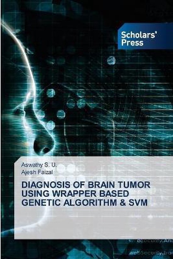 Diagnosis Of Brain Tumor Using Wrapper Based Genetic Algorithm And Svm 9786138933045