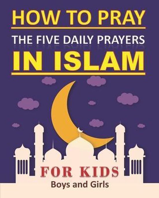How to Pray the Five Daily Prayers in Islam for Kids: Well-detailed ...