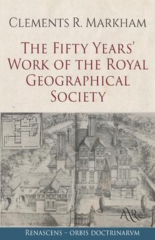 The Fifty Years' Work of the Royal Geographical Society, Clements R ...