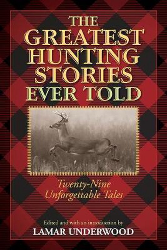 Greatest Hunting Stories Ever Told: Twenty-Nine Unforgettable Tales ...