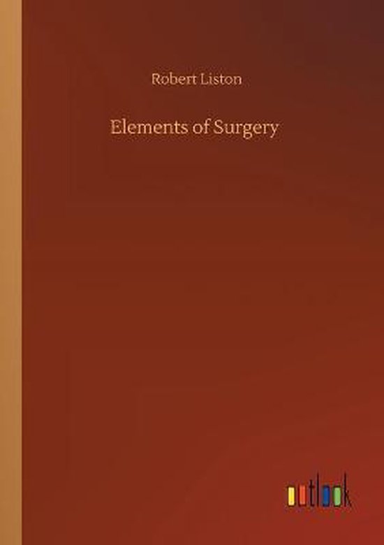 Elements of Surgery, Robert Liston | 9783752410020 | Boeken | bol.com