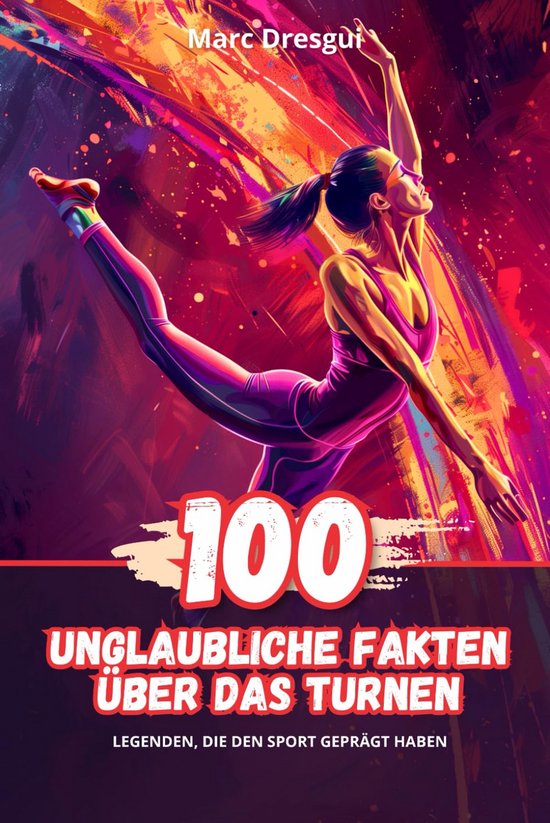 100 Ongelooflijke Feiten over Gymnastiek: Geschiedenis, Legendes en ...