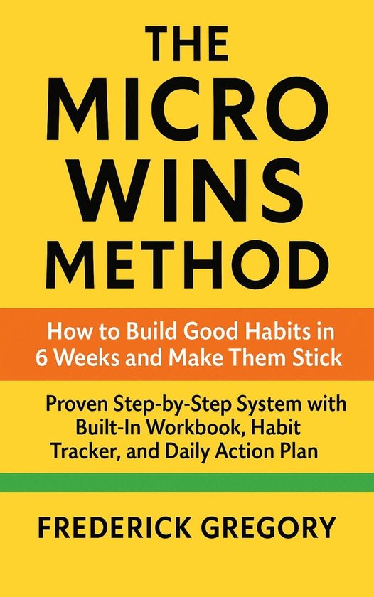 The Micro Wins Method How to Build Good Habits in 6 Weeks and Make Them ...