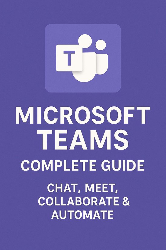 Microsoft Teams Complete Guide: Chat, Meet, Collaborate & Automate (ebook), Amardeep... | bol
