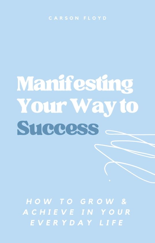 Manifesting Your Way to Success: How to Grow and Achieve in your Everyday Life... | bol.com