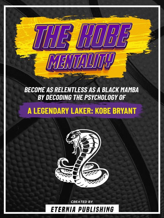 The Kobe Mentality: Become As Relentless As A Black Mamba By Decoding ...