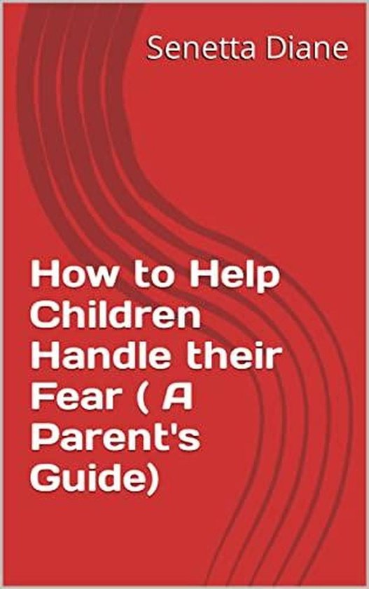 How to Help Children Handle their Fear ( A Parent's Guide) (ebook ...