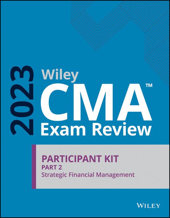 Wiley CMA Exam Review 2023 Participant Kit Part 2: Strategic Financial ...