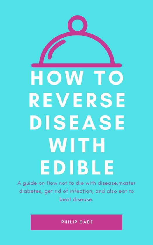 HOW TO REVERSE DISEASE WITH EDIBLE (ebook), Philip Cade | 1230006442682 ...