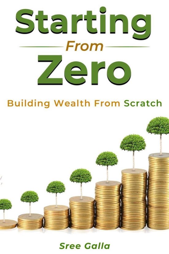 Starting from Zero- Building Wealth from Scratch (ebook), Sree Galla | 9798223704188 |... | bol.com