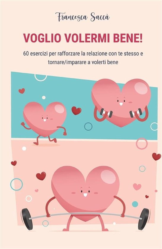 VOGLIO VOLERMI BENE! 60 esercizi per rafforzare la relazione con te ...