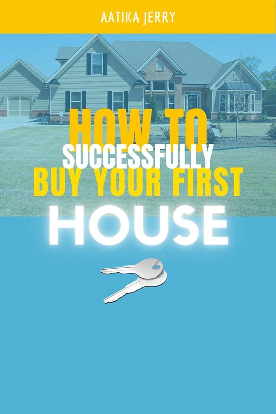 How To Successfully Buy Your First House (ebook), Aatika Jerry ...