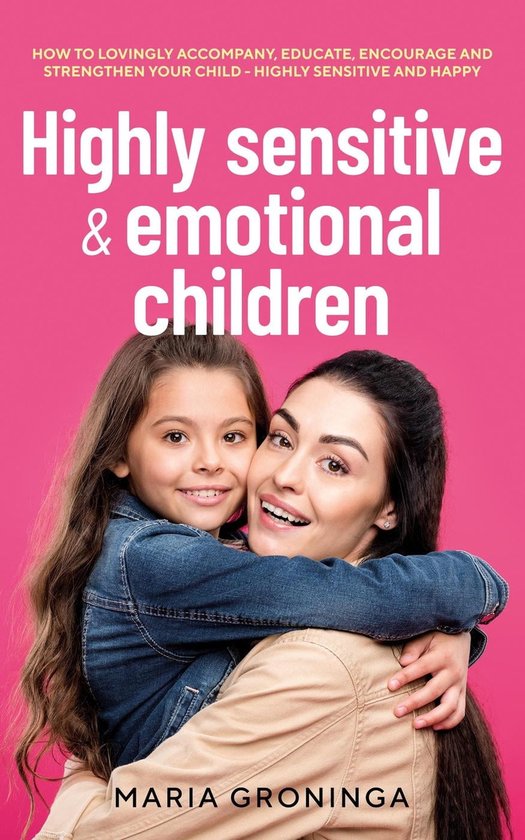 Highly sensitive & emotional children: How to lovingly accompany ...