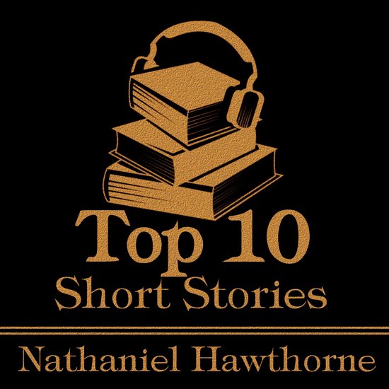 Top 10 Short Stories, The - Nathaniel Hawthorne, Nathaniel Hawthorne ...