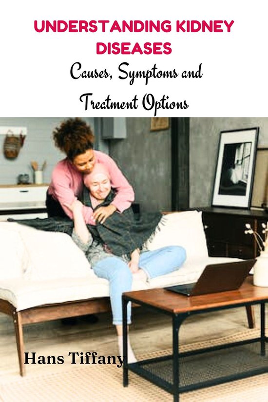 UNDERSTANDING KIDNEY DISEASES: Causes, Symptoms and Treatment Options (ebook), Hans... | bol.com