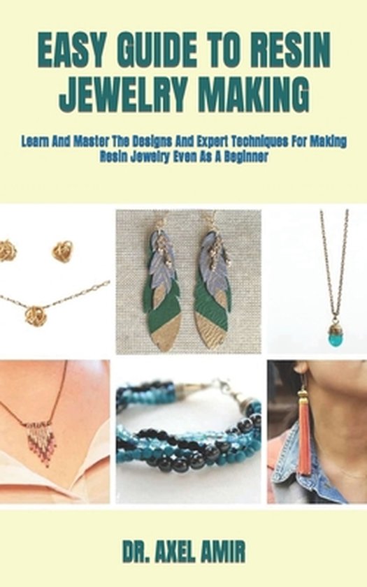 Easy Guide to Resin Jewelry Making: Learn And Master The Designs And ...