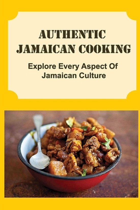 Authentic Jamaican Cooking: Explore Every Aspect Of Jamaican Culture ...