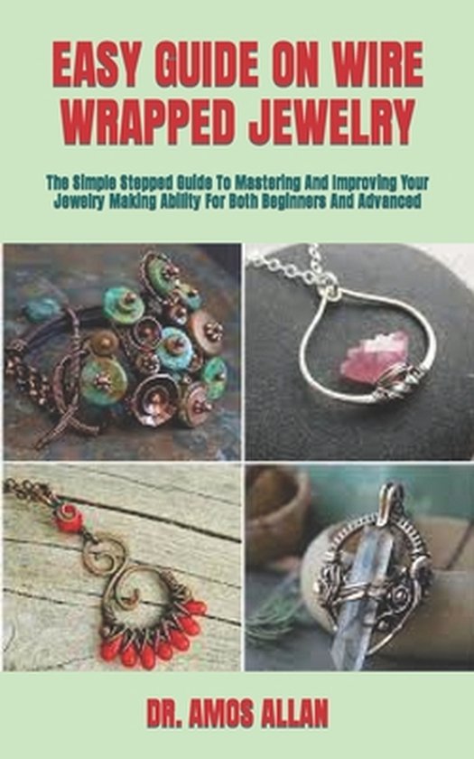 Easy Guide on Wire Wrapped Jewelry: The Simple Stepped Guide To ...