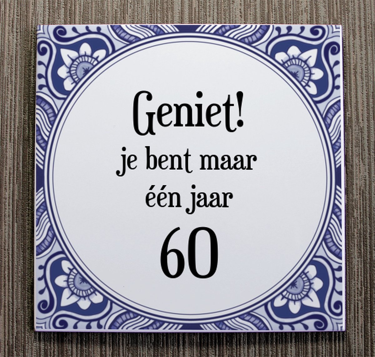 Verjaardag Tegeltje met Spreuk (60 jaar: Geniet! je bent maar één jaar ...