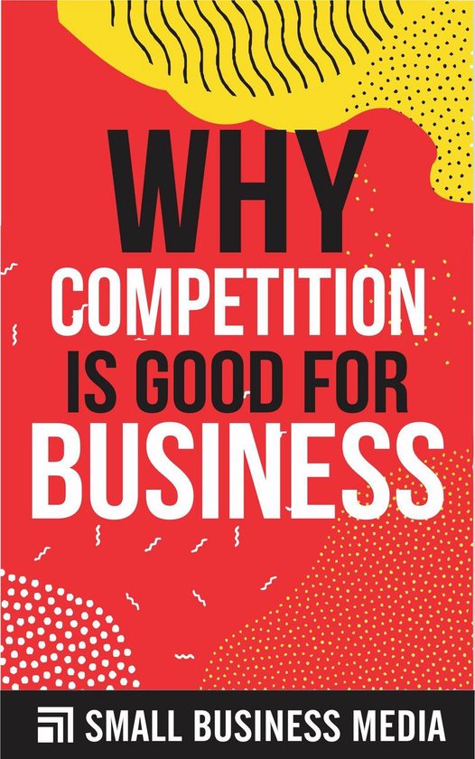 Why Competition Is Good For Business (ebook), Small Business Media ...