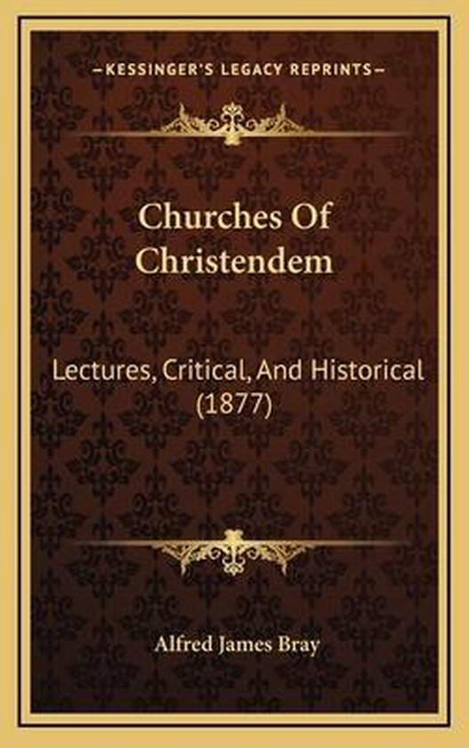 Churches of Christendem, Alfred James Bray | 9781165389391 | Boeken ...