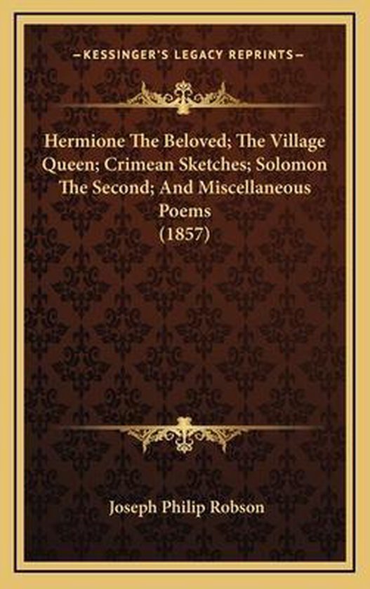 Hermione the Beloved; The Village Queen; Crimean Sketches; Solomon the ...