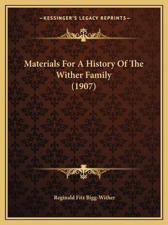 Materials for a History of the Wither Family (1907), Reginald Fitz Bigg ...