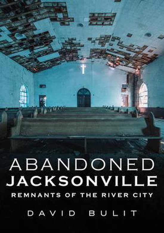 America Through Time- Abandoned Jacksonville, David Bulit ...