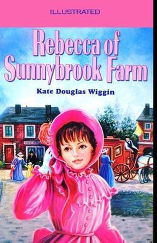 Rebecca of Sunnybrook Farm Illustrated, Kate Douglas Wiggin ...